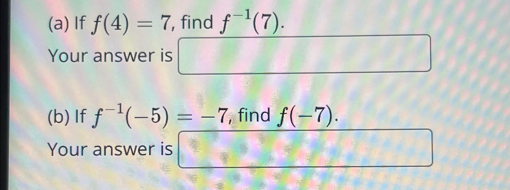 Solved (a) ﻿If f(4)=7, ﻿find f-1(7).Your answer is(b) ﻿If | Chegg.com