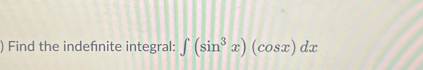 Solved Find the indefinite integral: ∫﻿﻿(sin3x)(cosx)dx | Chegg.com