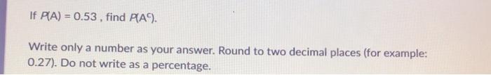 Solved If P(A) = 0.53 , find PAC). Write only a number as | Chegg.com