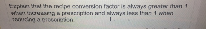 Solved Explain that the recipe conversion factor is always | Chegg.com
