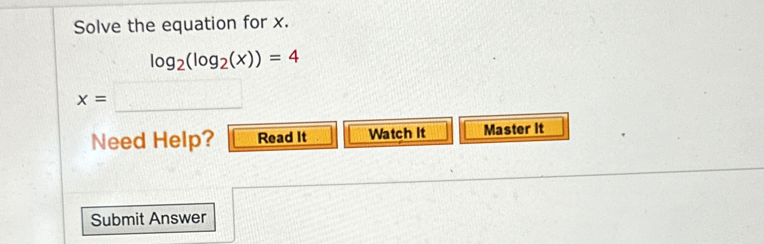 Solved Solve the equation for x.log2(log2(x))=4x=Need Help? | Chegg.com