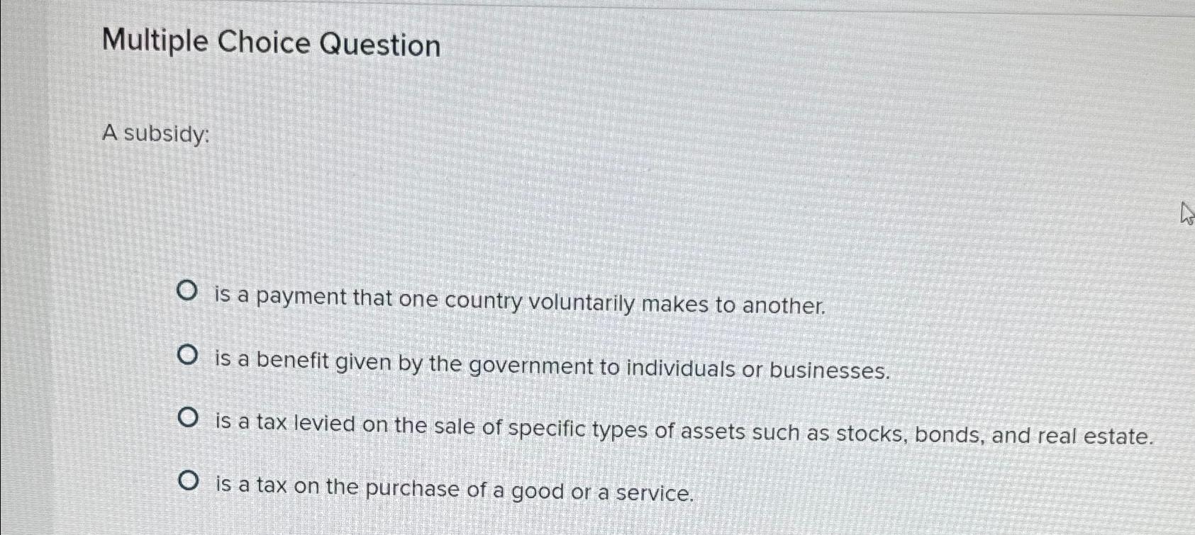 Solved Multiple Choice QuestionA subsidy:is a payment that | Chegg.com