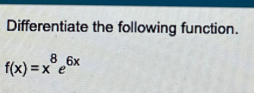 Solved Differentiate the following function.f(x)=x8e6x | Chegg.com