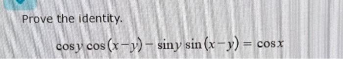 Prove the identity. cosycos(x−y)−sinysin(x−y)=cosx | Chegg.com