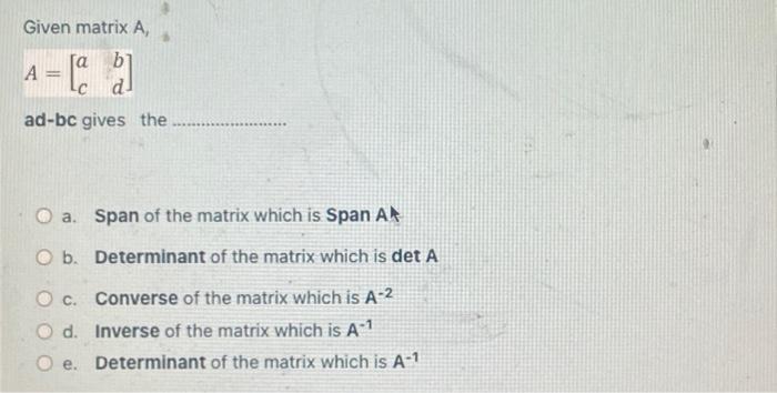 Solved Given matrix A, a b A = [2] C ad-bc gives the Oa. | Chegg.com