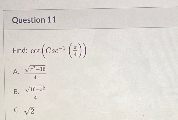 Solved Question 11 Find: cot(Csc (Csc-- () A. 72-16 4 B. | Chegg.com