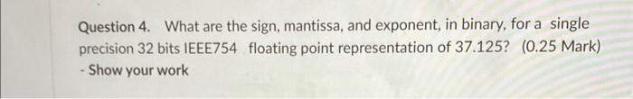 Solved Question 4 What Are The Sign Mantissa And 