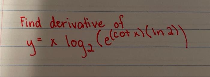 Solved Find derivative of y=xlog2(e(cotx)(ln2)) | Chegg.com