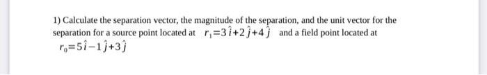 Solved 1) Calculate the separation vector, the magnitude of | Chegg.com