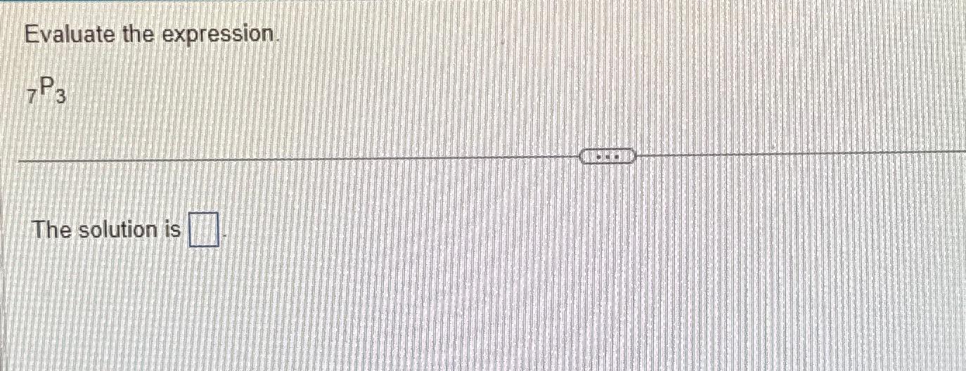Solved Evaluate the expression.?7P3The solution is | Chegg.com