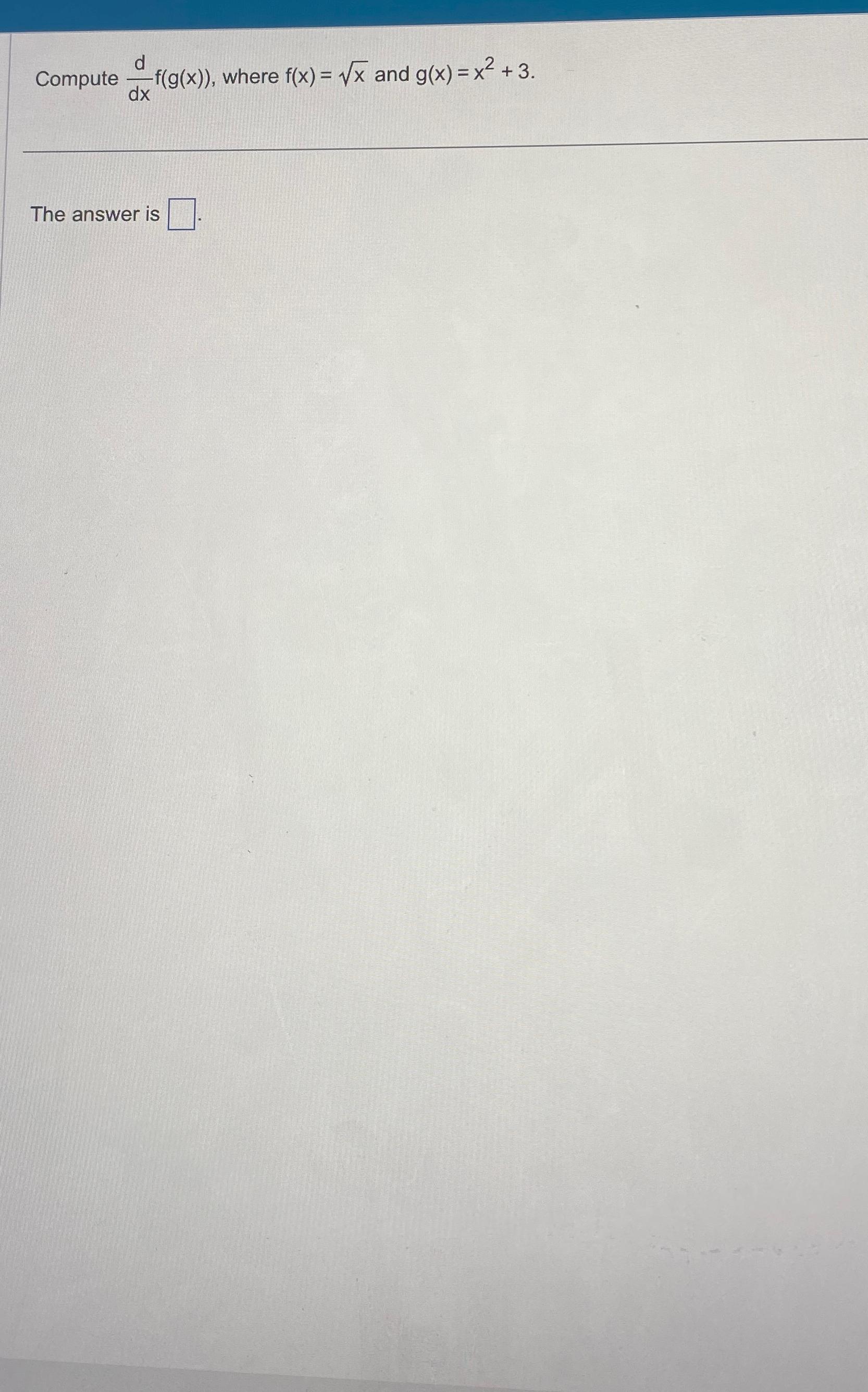 Solved Compute ddxf(g(x)), ﻿where f(x)=x2 ﻿and g(x)=x2+3The | Chegg.com