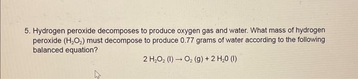 Solved 5. Hydrogen peroxide decomposes to produce oxygen gas | Chegg.com