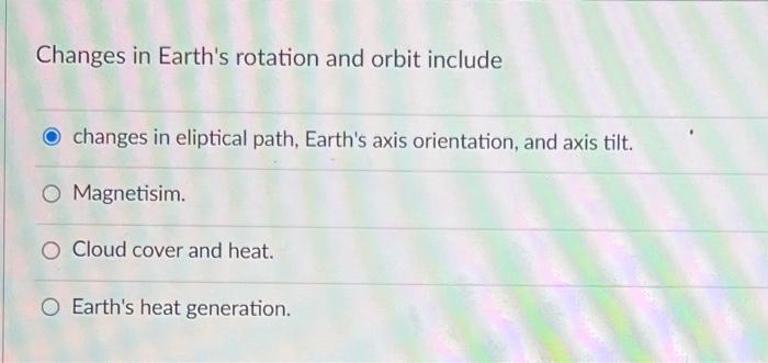 Solved Changes in Earth's rotation and orbit include changes | Chegg.com