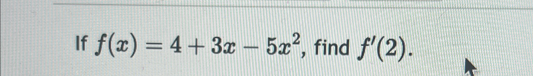 Solved If f(x)=4+3x-5x2, ﻿find f'(2) | Chegg.com