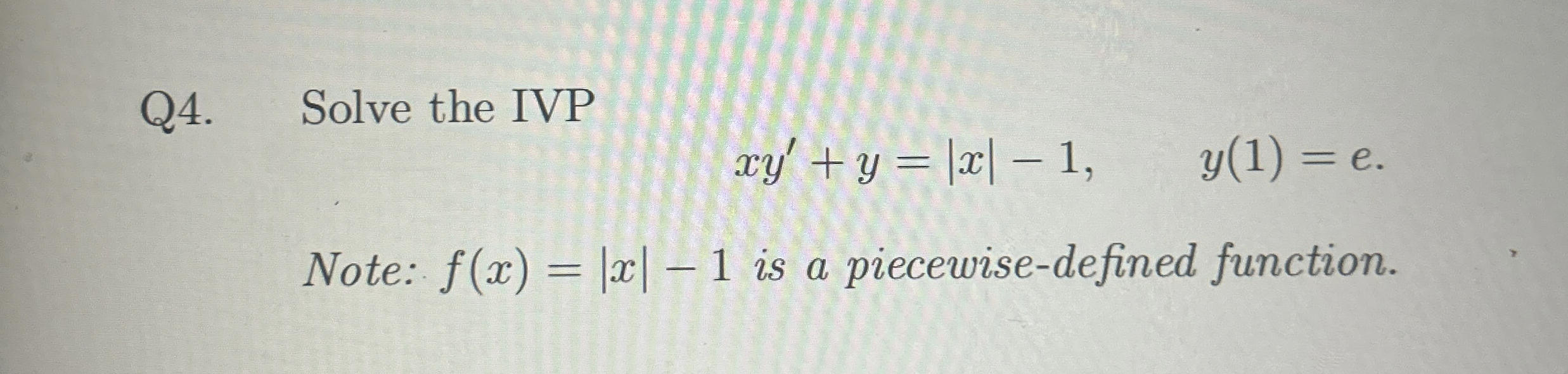 Solved Q4. Solve the IVPxy'+y=|x|-1,y(1)=eNote: f(x)=|x|-1 | Chegg.com Solved Q4. Solve the IVPxy'+y=|x|-1,y(1)=eNote: f(x)=|x|-1 | Chegg.com