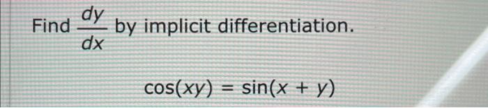 Solved Find dy dx by implicit differentiation. cos(xy) = | Chegg.com