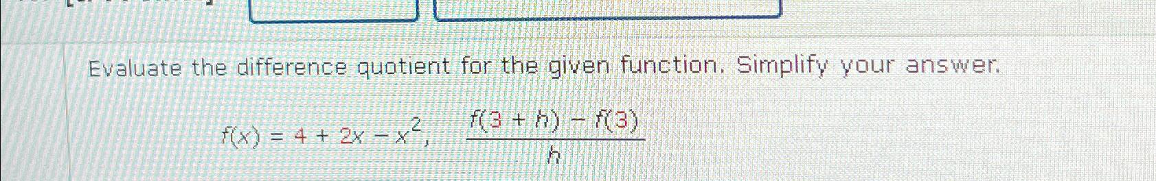 Solved Evaluate the difference quotient for the given | Chegg.com