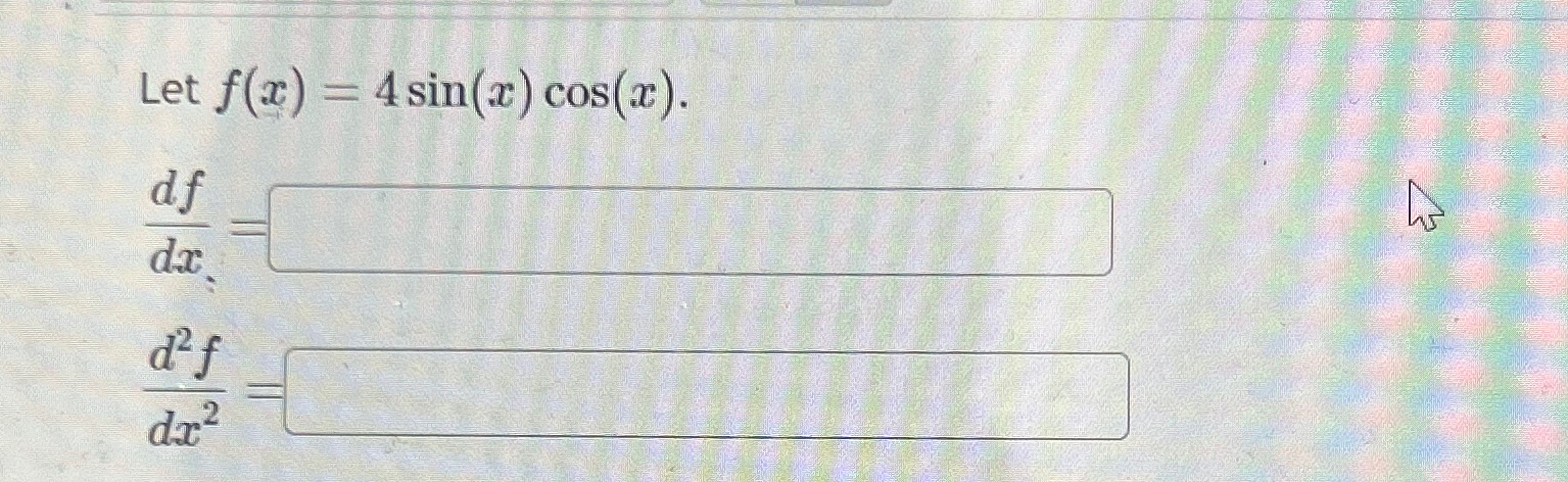 Solved Let f(x)=4sin(x)cos(x).dfdx=d2fdx2= | Chegg.com