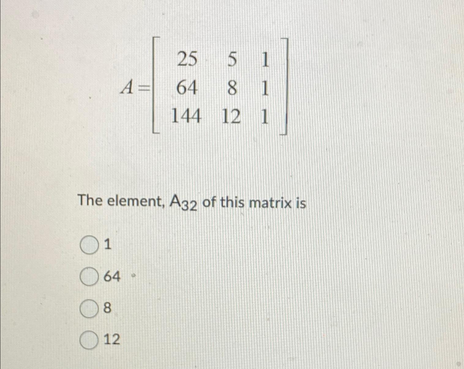 Solved A=[25516481144121]The element, A32 ﻿of this matrix | Chegg.com