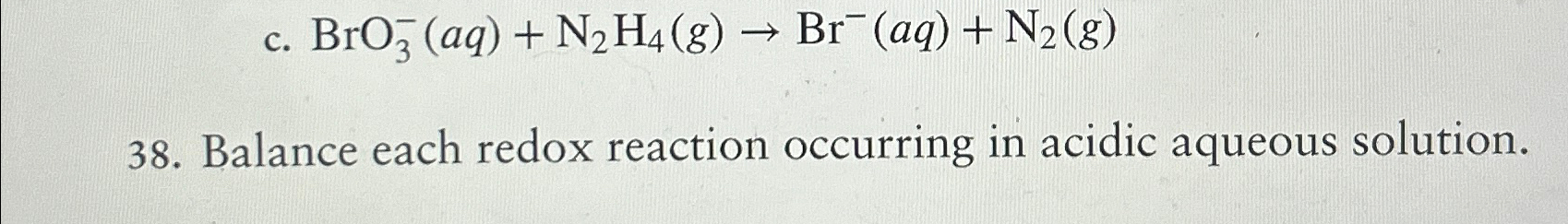 Solved . BrO3-(aq)+N2H4(g)→Br-(aq)+N2(g)38. ﻿Balance each | Chegg.com