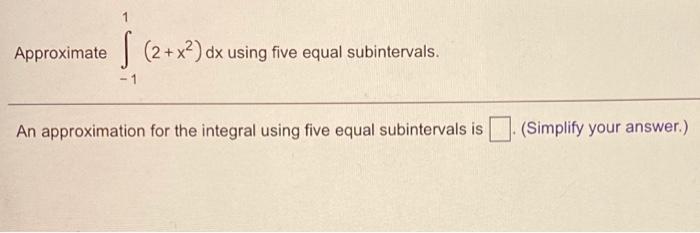 Solved Approximate S (2+x2)dx using five equal subintervals. | Chegg.com