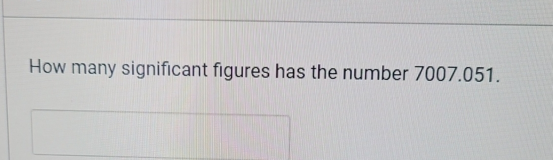 Solved How many significant figures has the number 7007.051. | Chegg.com