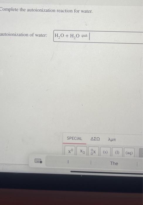 Solved Complete the autoionization reaction for water. | Chegg.com