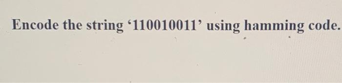 Solved Encode the string '110010011' using hamming code. | Chegg.com