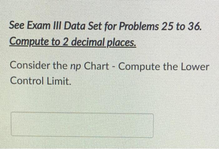 Solved Exam III Data Set for Problems 25 to 36 np Chart 6 | Chegg.com