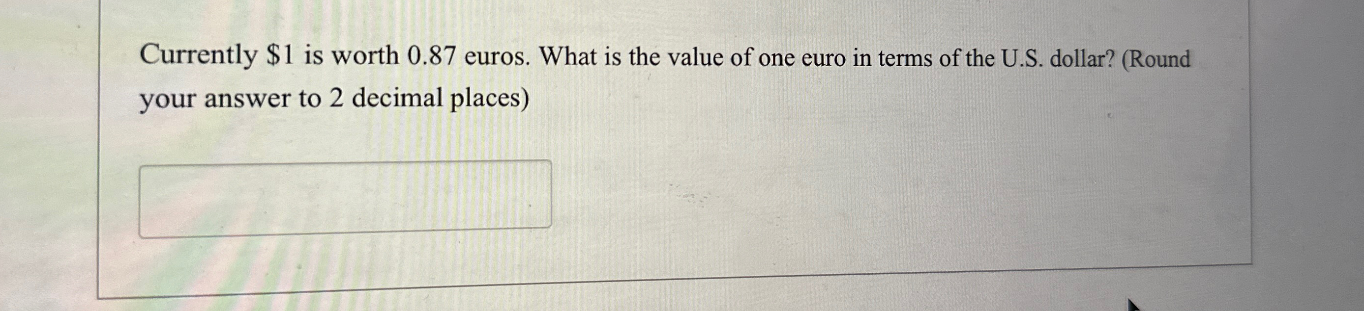 Solved Currently $1 ﻿is worth 0.87 ﻿euros. What is the value | Chegg.com