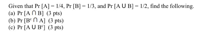 Solved Given that Pr [A] = 1/4, Pr [B] = 1/3, and Pr [A U B] | Chegg.com