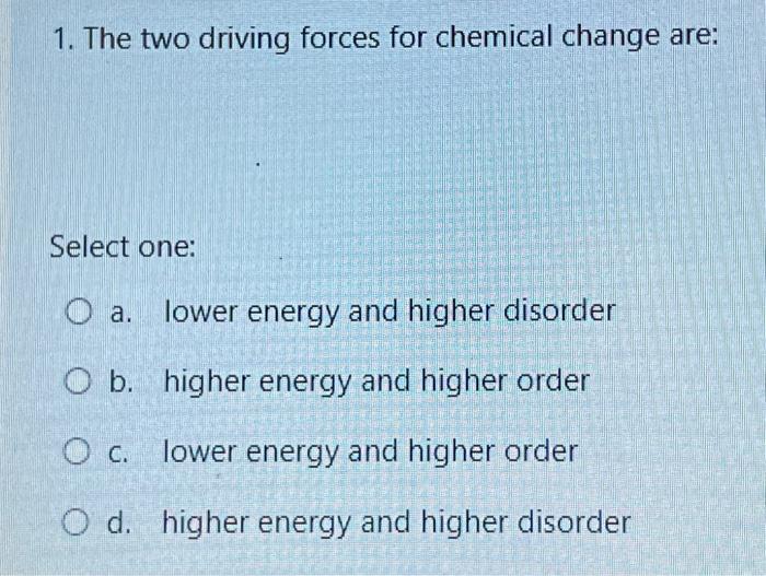 Solved 1. The two driving forces for chemical change are: | Chegg.com