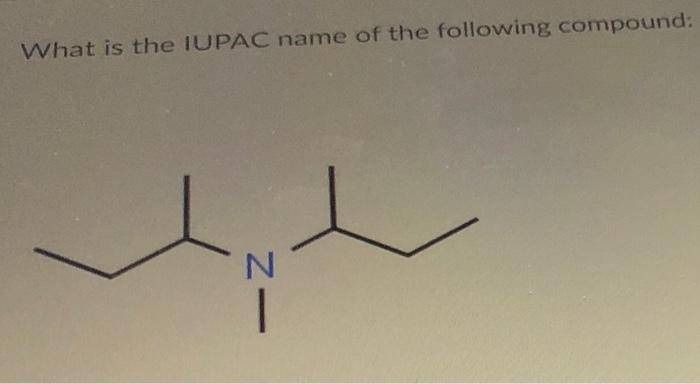 Solved What is the IUPAC name of the following compound: -N | Chegg.com