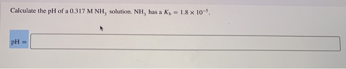 Solved Calculate the pH of a 0.317 M NH, solution. NH, has a | Chegg.com