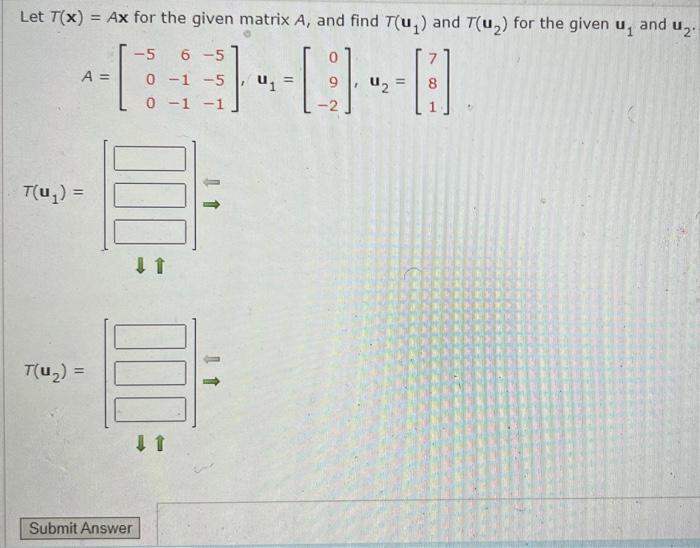 Solved Let T(x)=Ax for the given matrix A, and find T(u1) | Chegg.com