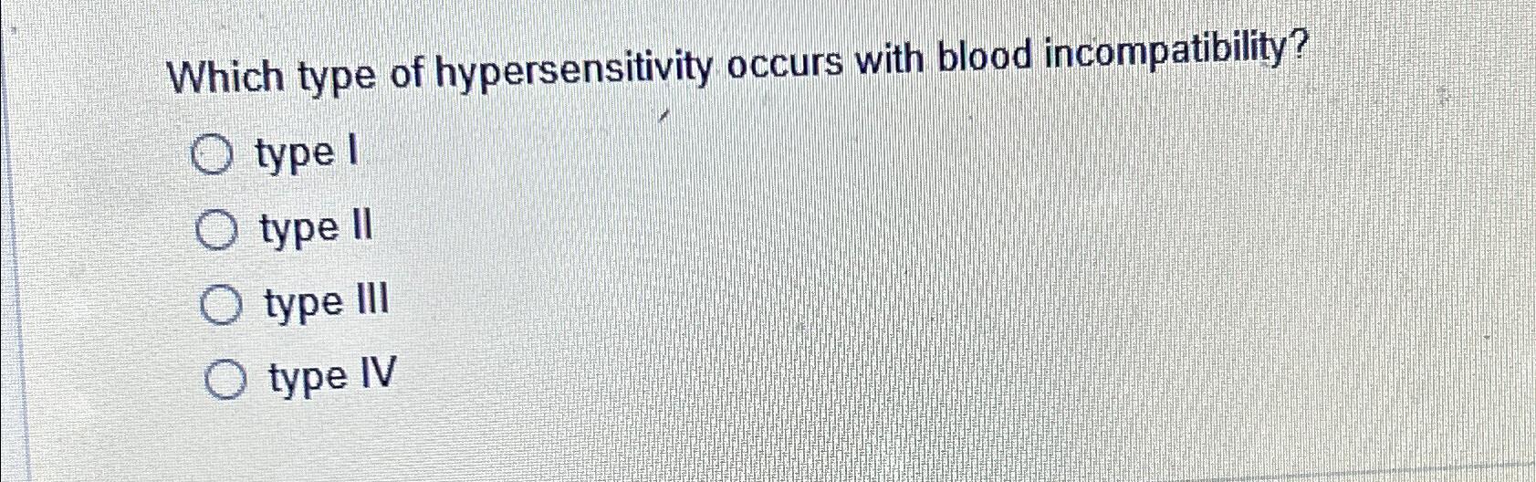 Solved Which type of hypersensitivity occurs with blood | Chegg.com