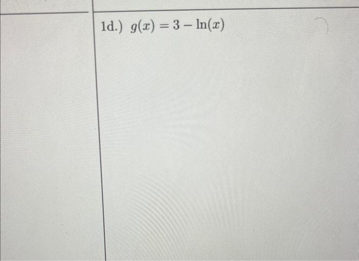 Solved 1d.) g(x)=3−ln(x)3.) Sketch the graph of the | Chegg.com