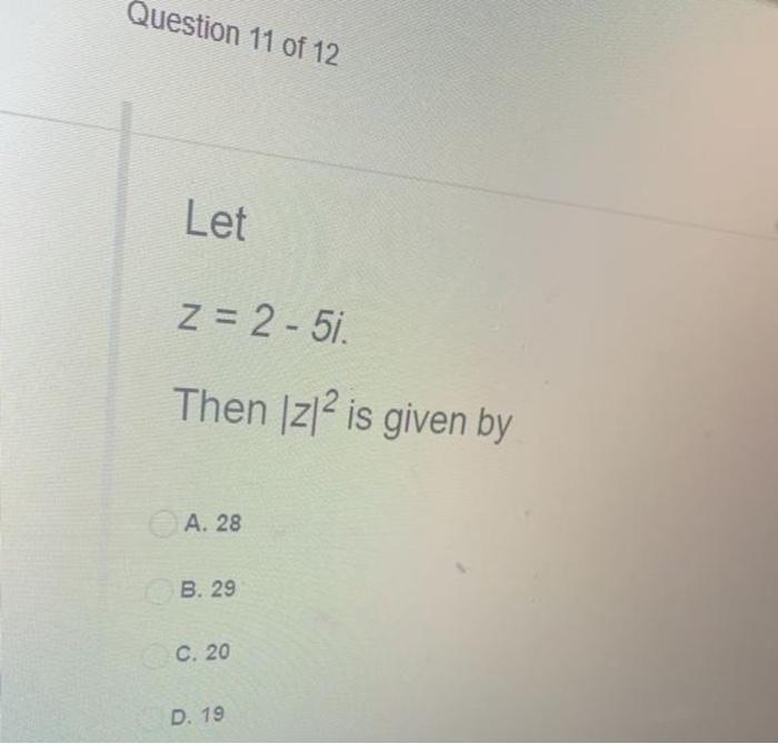 Solved Question 11 of 12 Let z=2−5i Then ∣z∣2 is given by A. | Chegg.com