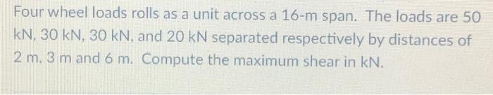 Solved Four wheel loads rolls as a unit across a 16−m span. | Chegg.com