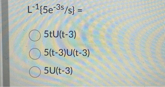 Solved L−1{5e−3s/s}=5tU(t−3)5(t−3)U(t−3)5U(t−3) | Chegg.com