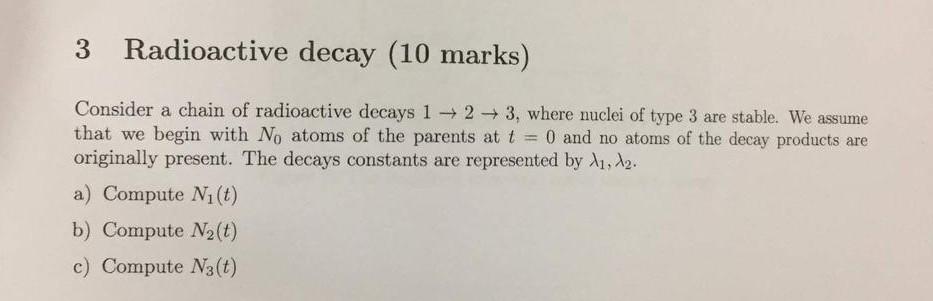 Solved 3 Radioactive decay (10 marks) Consider a chain of | Chegg.com