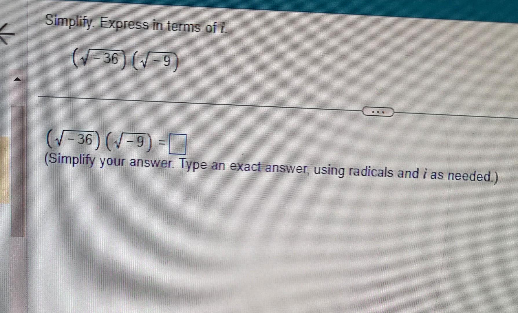 Solved Simplify. Express in terms of i. (−36)(−9) (−36)(−9)= | Chegg.com
