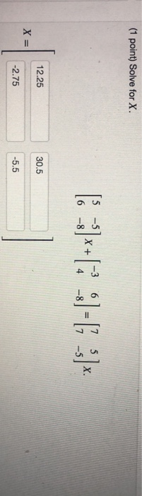 Solved (1 point) Solve for X. = 12.25 30.5 X= -2.75 -5.5 | Chegg.com