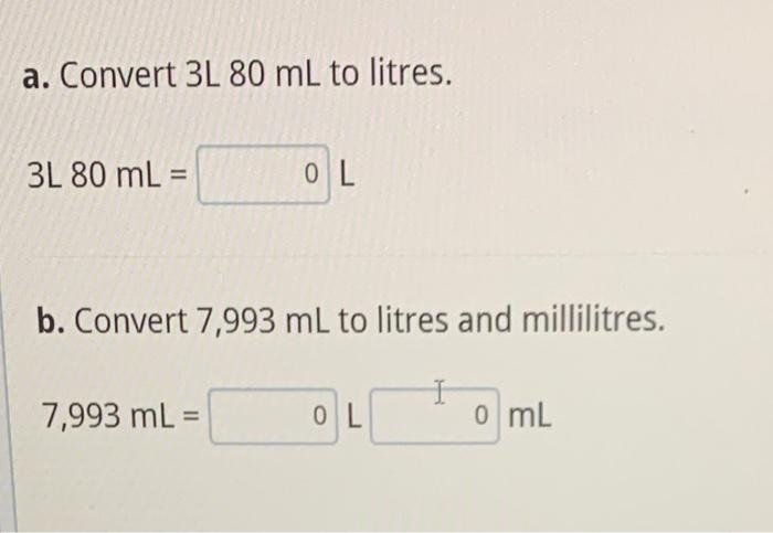 Solved a. Convert 3 L80 mL to litres. 3 L80 mL= b. Convert | Chegg.com