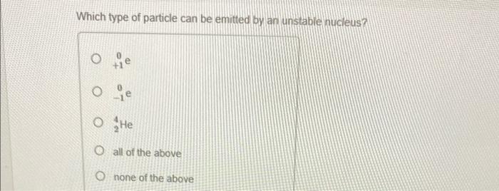 Solved Which type of particle can be emitted by an unstable | Chegg.com