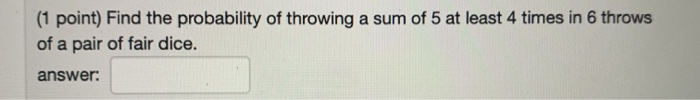 Solved (1 point) Find the probability of throwing a sum of 5 | Chegg.com
