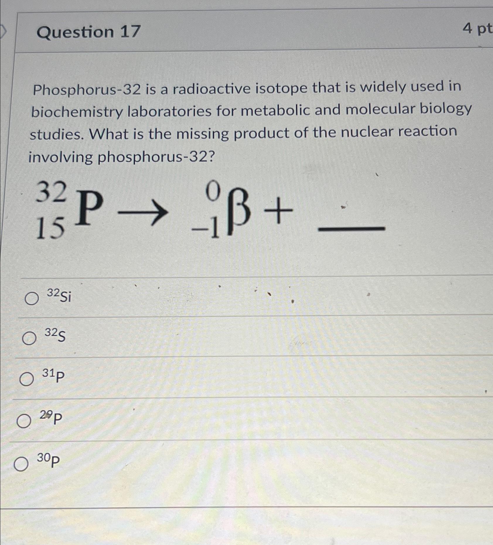 Solved Question 17Phosphorus- 32 ﻿is a radioactive isotope | Chegg.com