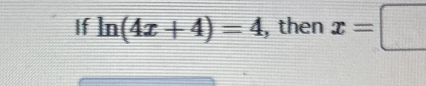 Solved If ln(4x+4)=4, ﻿then x= | Chegg.com