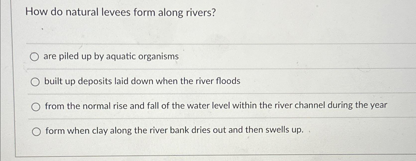 Solved How do natural levees form along rivers?are piled up | Chegg.com