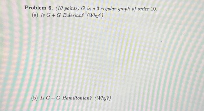 Solved 6. G is a 3-regular graph of order 10. (a) Is G+ G | Chegg.com